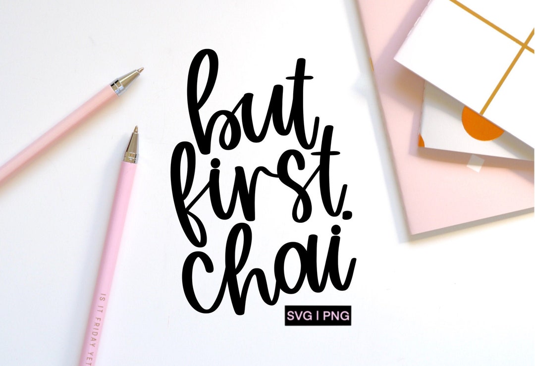 But First Chai Svg, Tea Svg, Chai Svg, Hand Lettered Svg, Chai Quotes ...