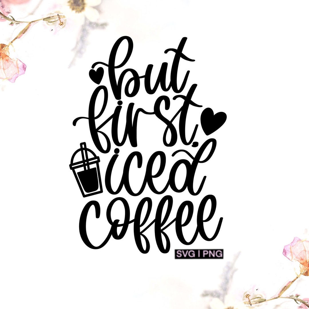 But First Iced Coffee Svg, Iced Coffee Cup Svg, Cold Coffee Svg, Iced ...