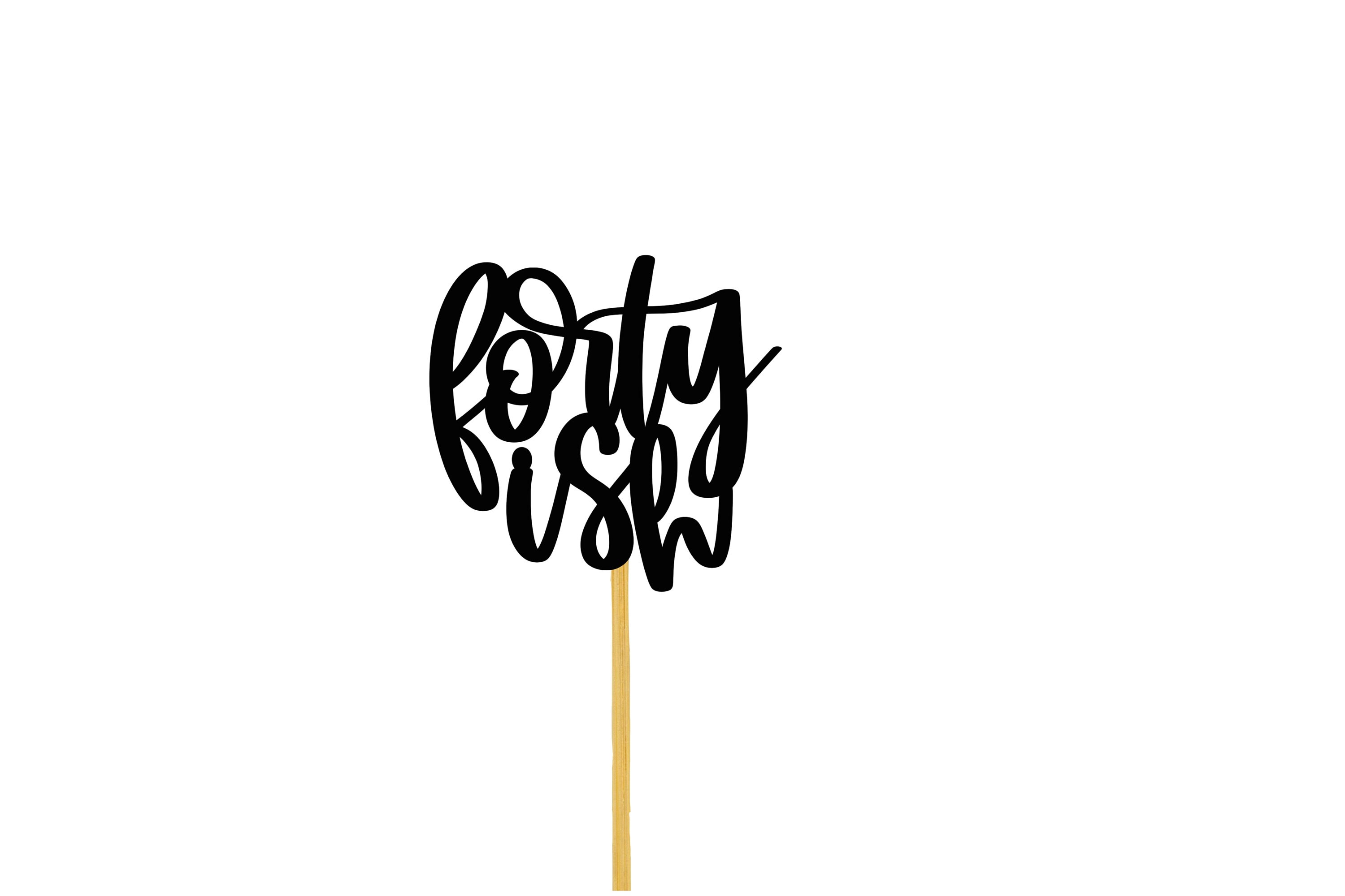 Fortyish Svg, Birthday Cake Topper Svg, Forty Something Svg, 40th ...