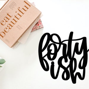 Fortyish Svg, Birthday Cake Topper Svg, Forty Something Svg, 40th ...