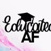 Educated AF Cake Topper Svg, Graduation Cake Topper Svg, Graduation ...