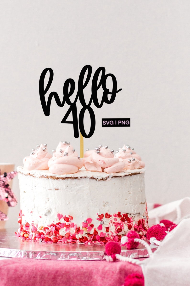 Hello 40 Cake Topper Svg 40th Birthday Cake Topper Svg Hello - Etsy