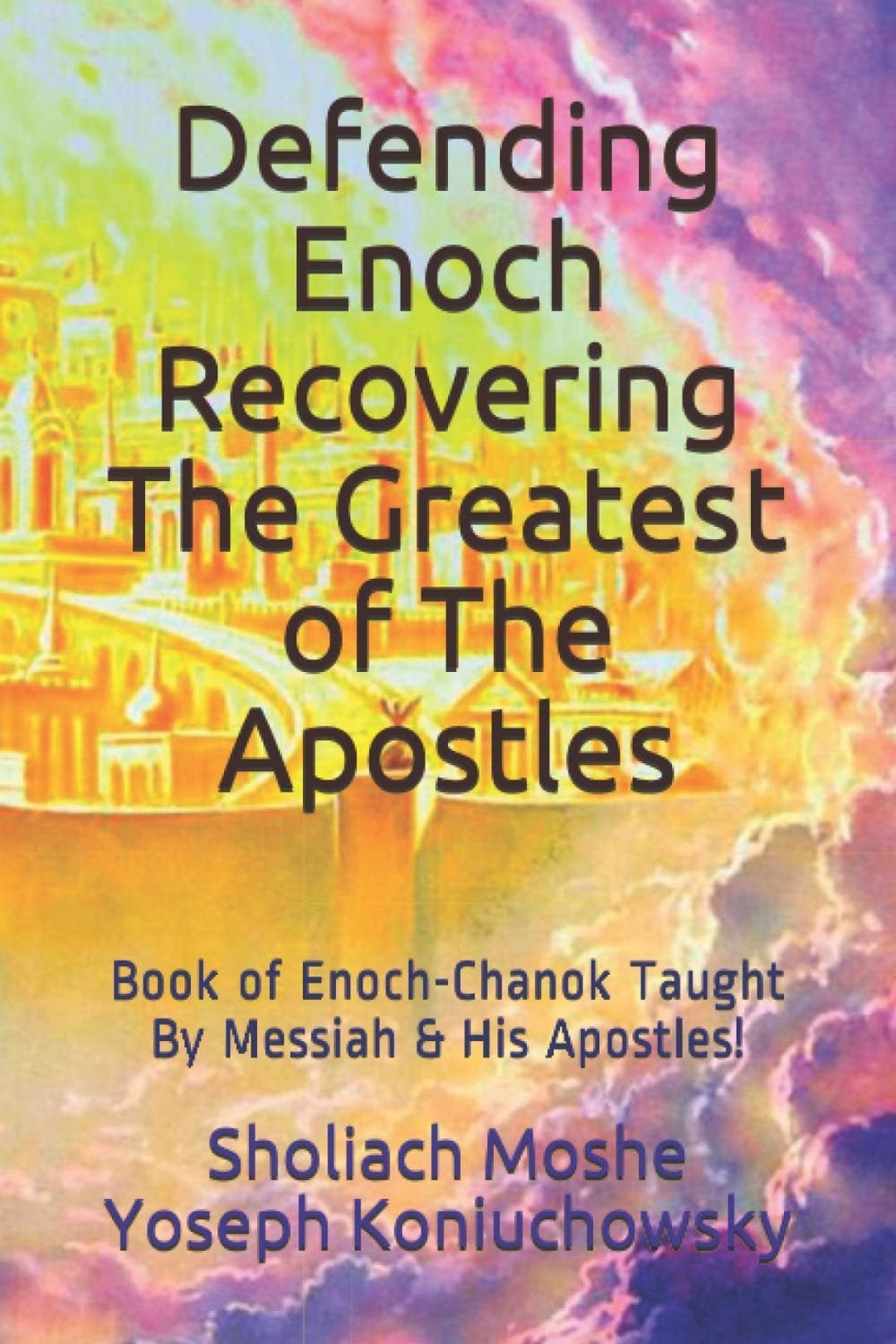 Defending Enoch-recovering the Greatest of the Apostles: Book of Enoch ...