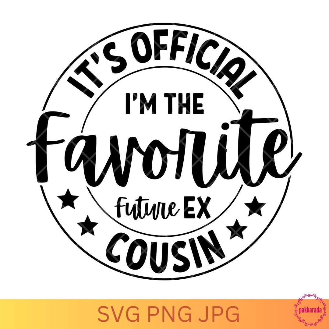 It’s Official I’m the Favorite Future EX Cousin, SVG PNG Files, Cousin ...