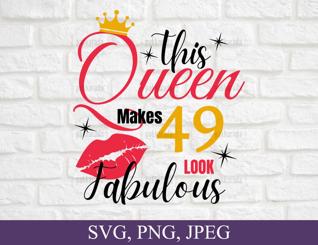 This Queen Makes 49 Look Fabulous Svg, 49th Birthday Svg, 49 Years Old ...