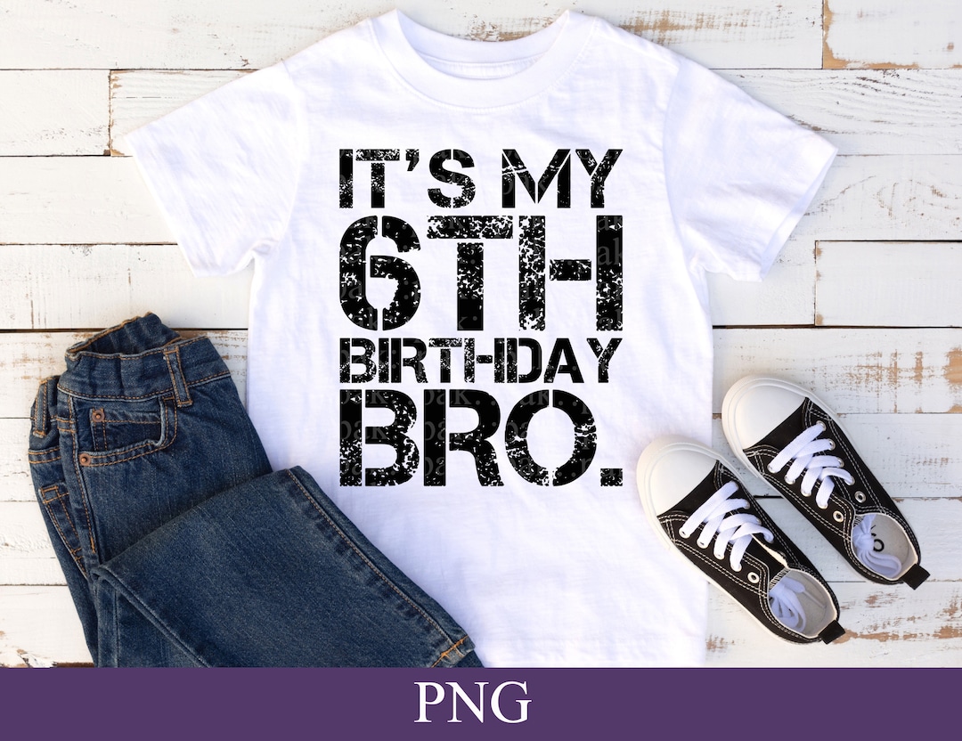 It's My 6th Birthday Bro. PNG, Vintage Retro, Birthday Boy, 6 Year Old ...