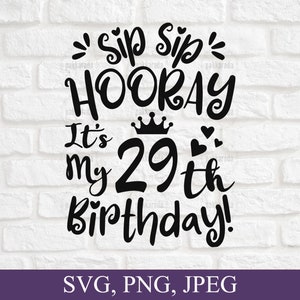 Sip Sip Hooray It's My 29th Birthday Svg, 29 Years Old Svg, Birthday ...