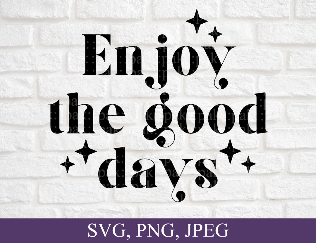Enjoy the Good Days, Png, Svg File for Cricut, Positive Quote, Svg for ...