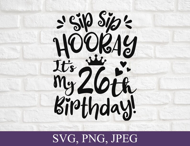 Sip Sip Hooray It's My 26th Birthday Svg 26 Years Old | Etsy