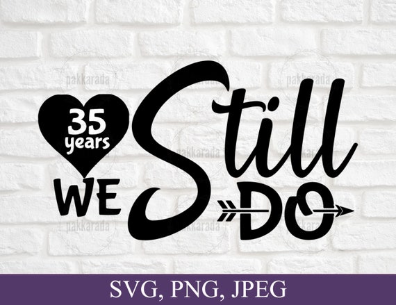 We Still Do 35 Years Svg Anniversary Svg Couples Svg | Etsy