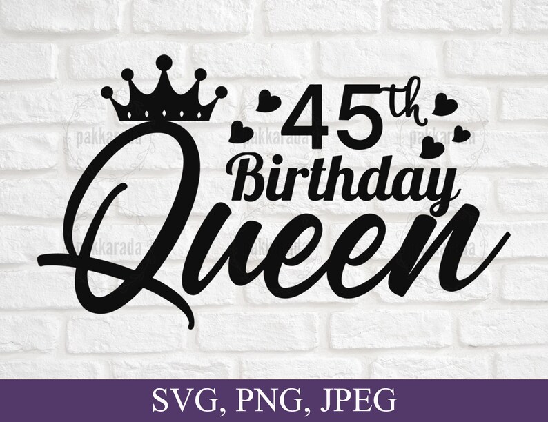 45th Birthday Queen Svg 45th Birthday Svg 45th Birthday | Etsy