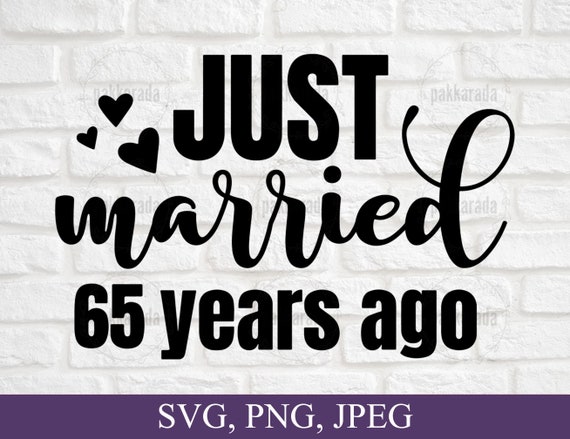 Just Married 65 Years Ago Svg Anniversary Svg Marriage Svg - Etsy