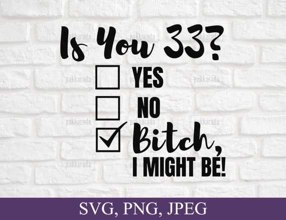 Funny 33rd Birthday Svg is You 33 Bitch I Might Be Svg | Etsy
