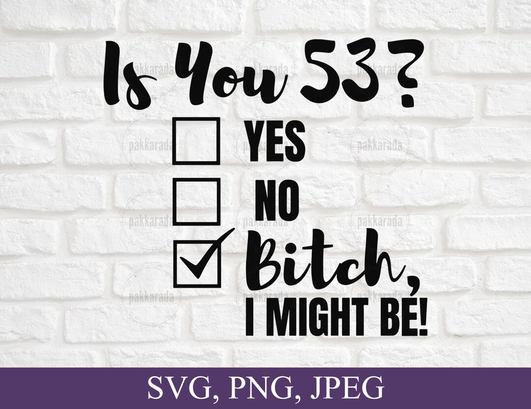 Funny 53rd Birthday Svg, is You 53? Bitch I Might Be Svg, Sassy 53rd ...