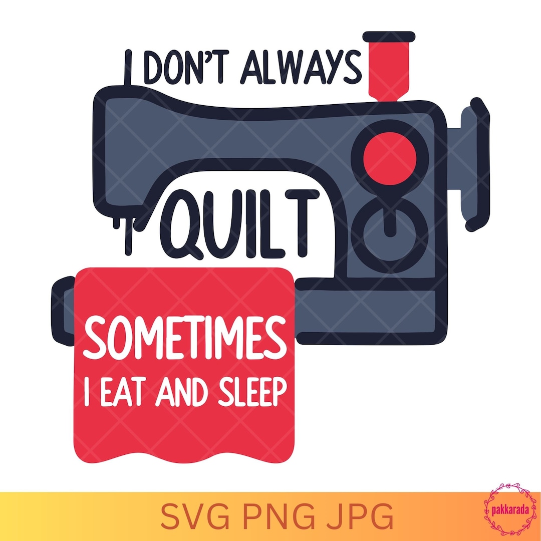 Funny Sewing Machine Quote for Quilters, SVG PNG JPG, I Don't Always ...