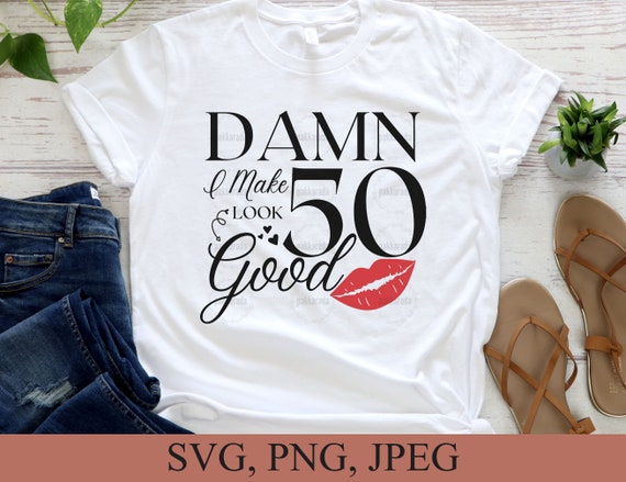 Damn I Make 50 Look Good Svg 50th Birthday Svg For Women Etsy