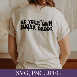 Be Your Own Sugar Daddy PNG, SVG File for Cricut, Funny Shirt Svg, Cool ...