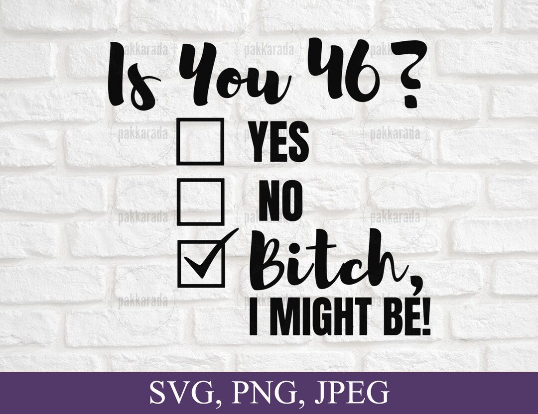 Funny 46th Birthday Svg, is You 46? Bitch I Might Be Svg, Sassy 46th ...