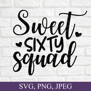 Sweet Sixty Squad SVG, PNG, JPEG Digital Files - Perfect Birthday Gift ...