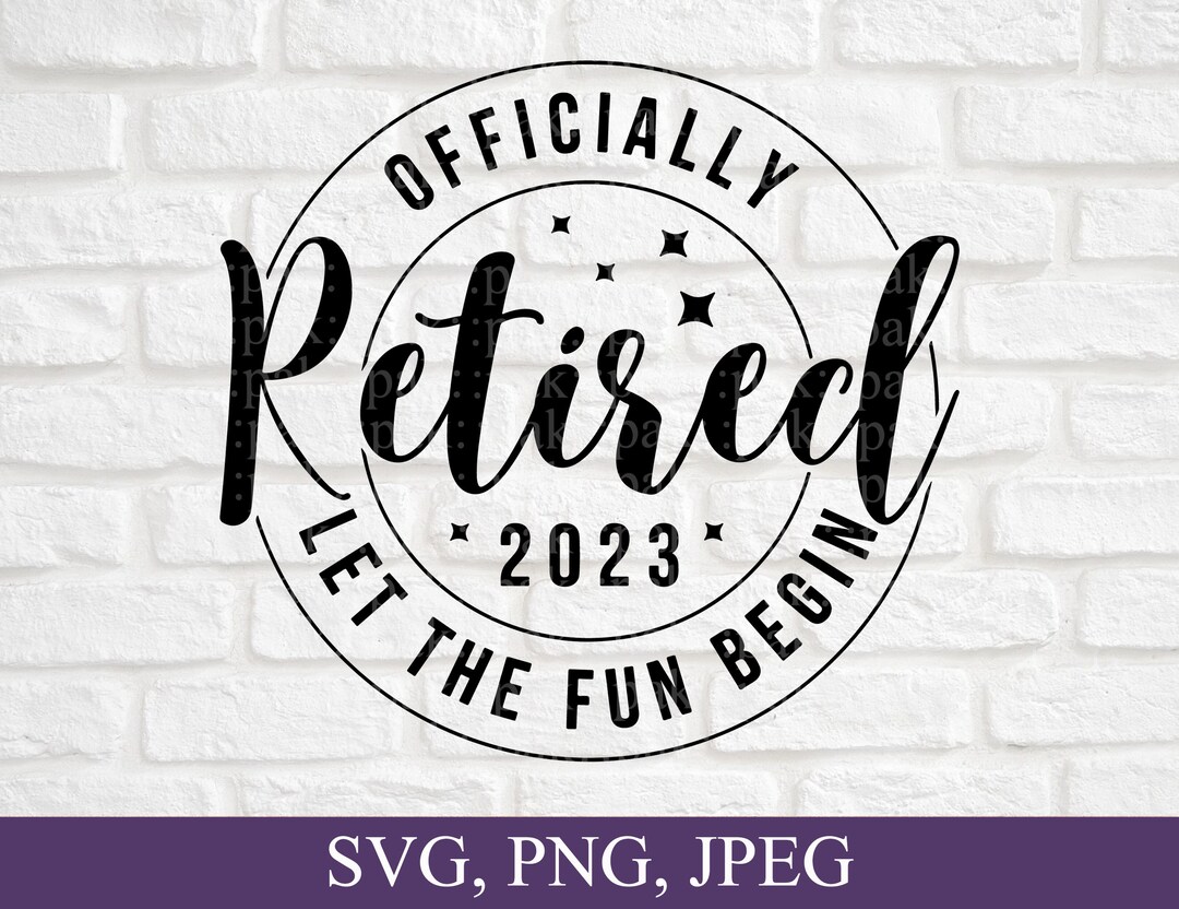Officially Retired 2023 Let the Fun Begin Svg, Retirement Svg, Gifts ...