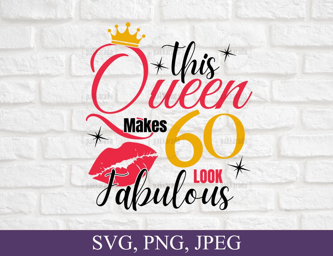 This Queen Makes 60 Look Fabulous Svg, 60th Birthday Svg, 60 Years Old ...