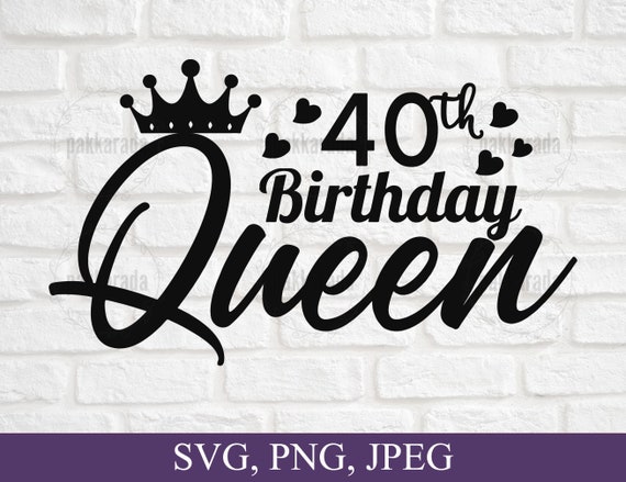 40th Birthday Queen Svg 40th Birthday Svg 40th Birthday - Etsy