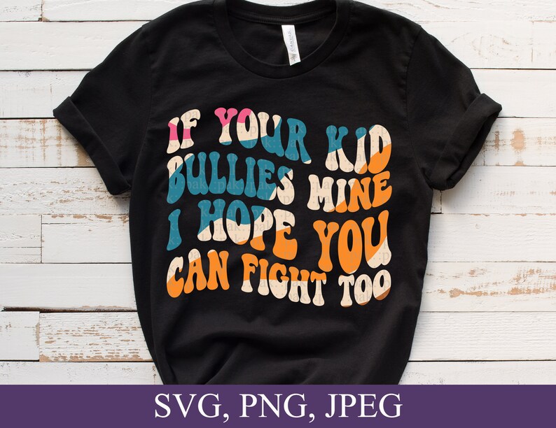 If Your Kid Bullies Mine I Hope You Can Fight Too, PNG, SVG File for ...
