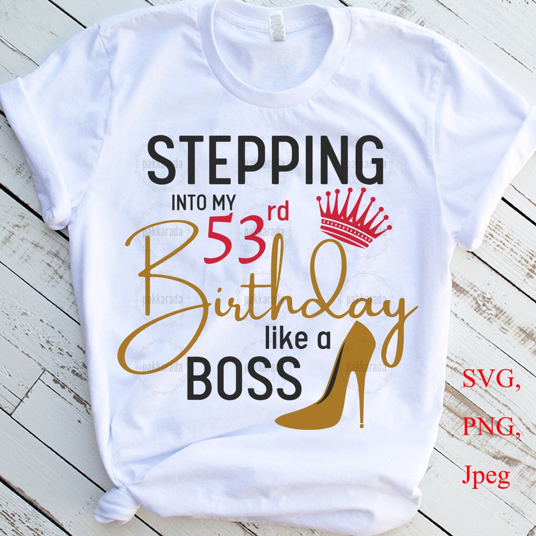 Stepping Into My 53rd Like A BOSS SVG, 53th Birthday Svg, 53 and ...