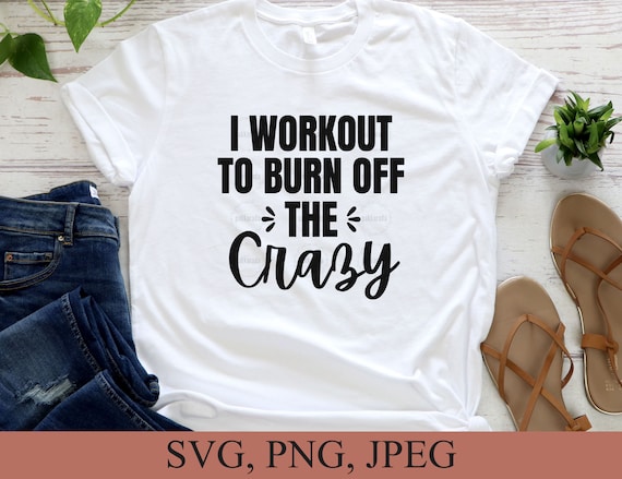 I Workout to Burn off the Crazy SVG Workout SVG Cut Files - Etsy