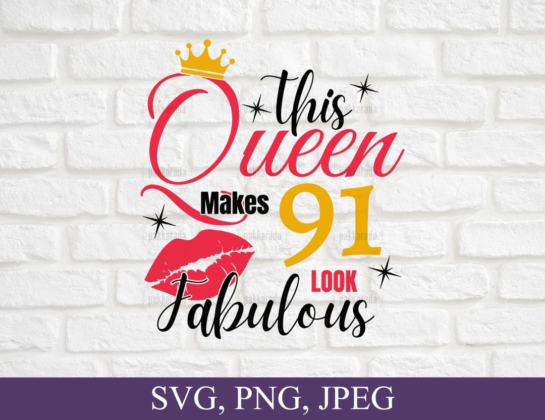 This Queen Makes 91 Look Fabulous Svg, 91st Birthday Svg, 91 Years Old ...