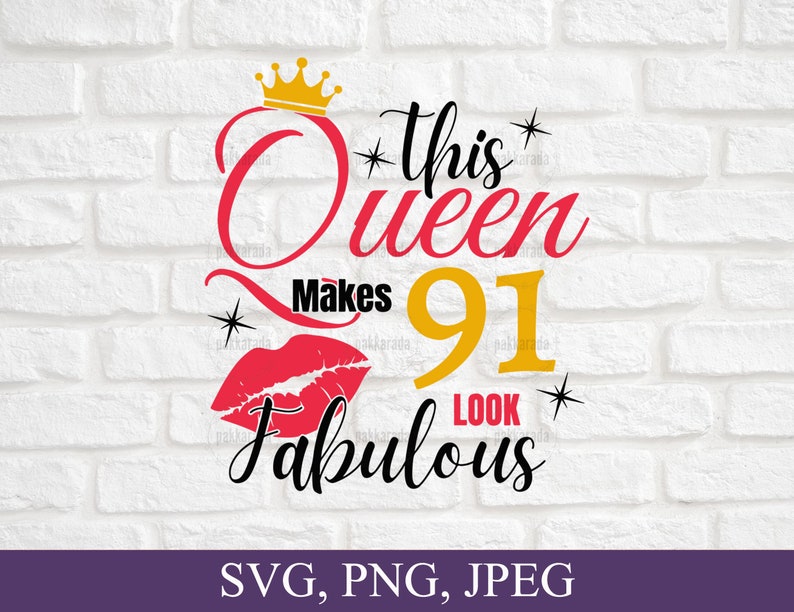 This Queen Makes 91 Look Fabulous Svg, 91st Birthday Svg, 91 Years Old ...