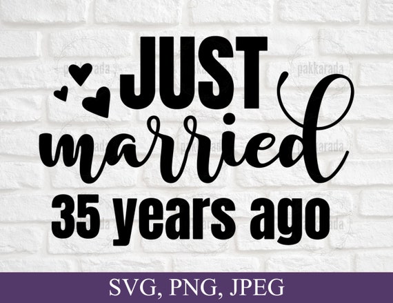 Just Married 35 Years Ago Svg Anniversary Svg Marriage Svg - Etsy
