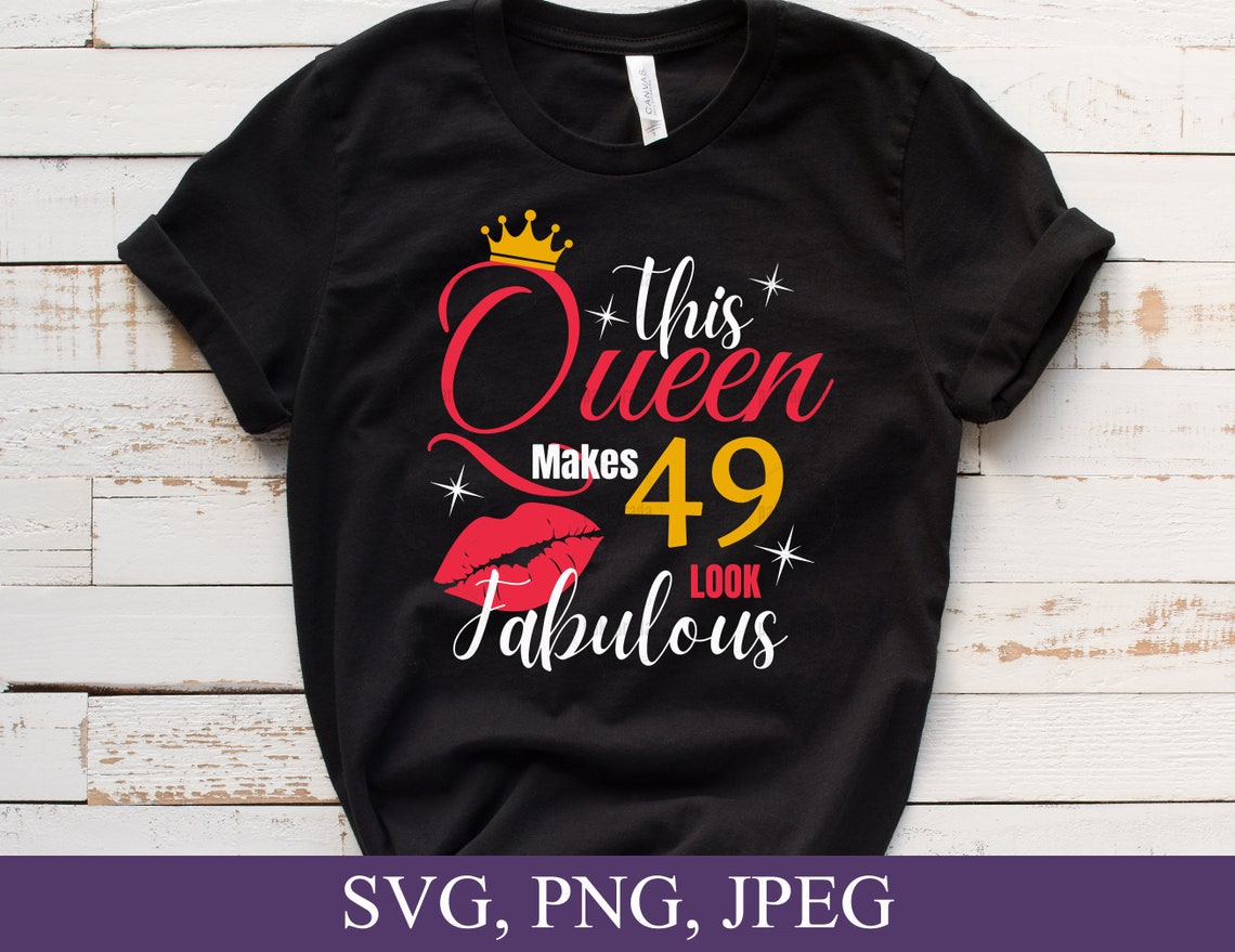This Queen Makes 49 Look Fabulous Svg, 49th Birthday Svg, 49 Years Old ...