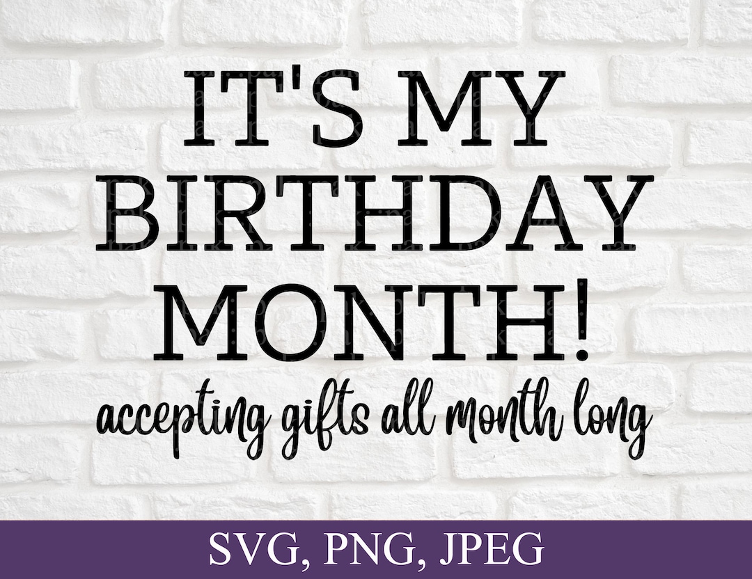 It's My Birthday Month! Accepting Gifts All Month Long Svg, Happy ...