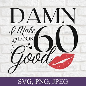 Damn I Make 60 Look Good Svg, Sixty Years Old Birthday Svg, 50th ...