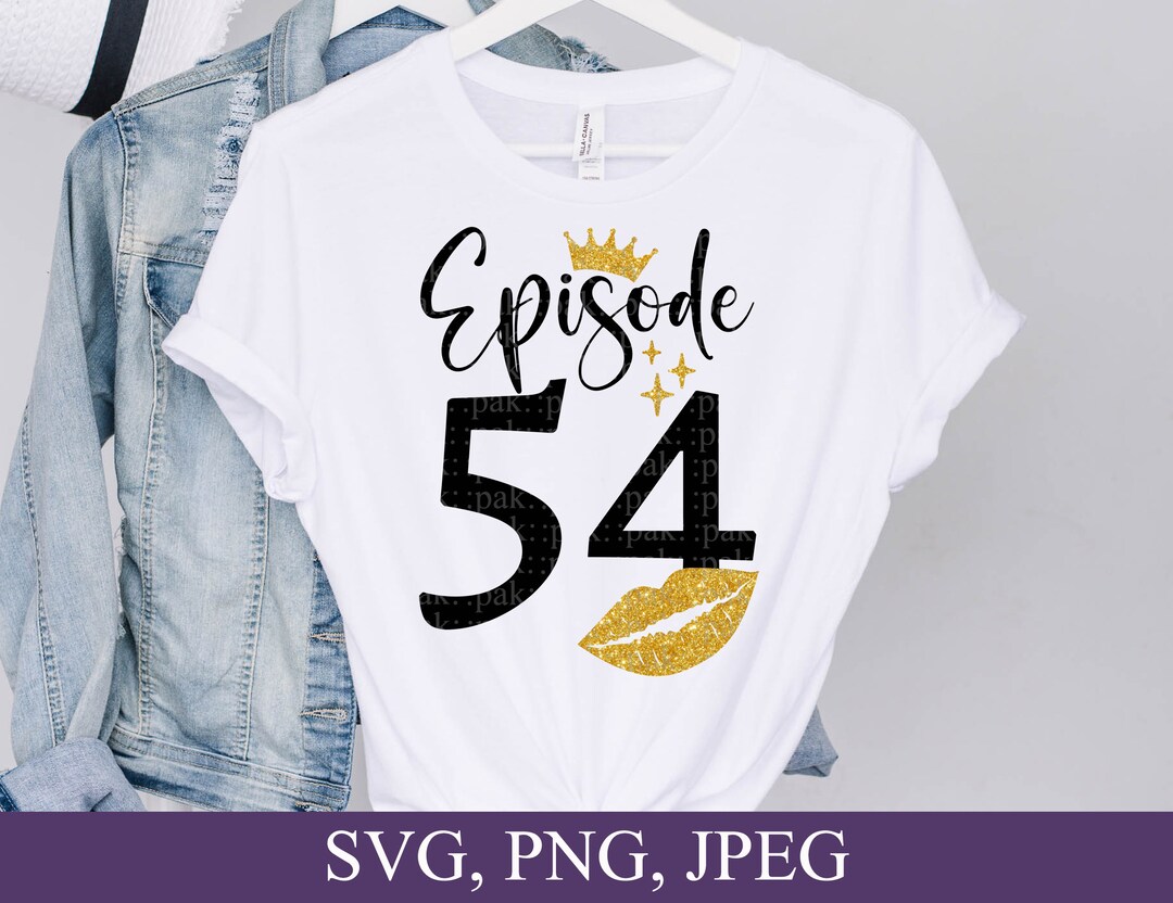 Episode 54 Svg, 54th Birthday Gifts, 54 Fabulous Svg, 54 Year Old ...