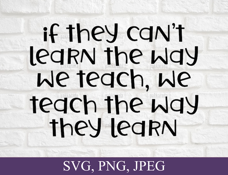 If They Can't Learn the Way We Teach We Teach the Way They Learn Svg ...
