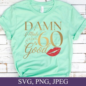 Damn I Make 60 Look Good Svg, Sixty Years Old Birthday Svg, 50th ...