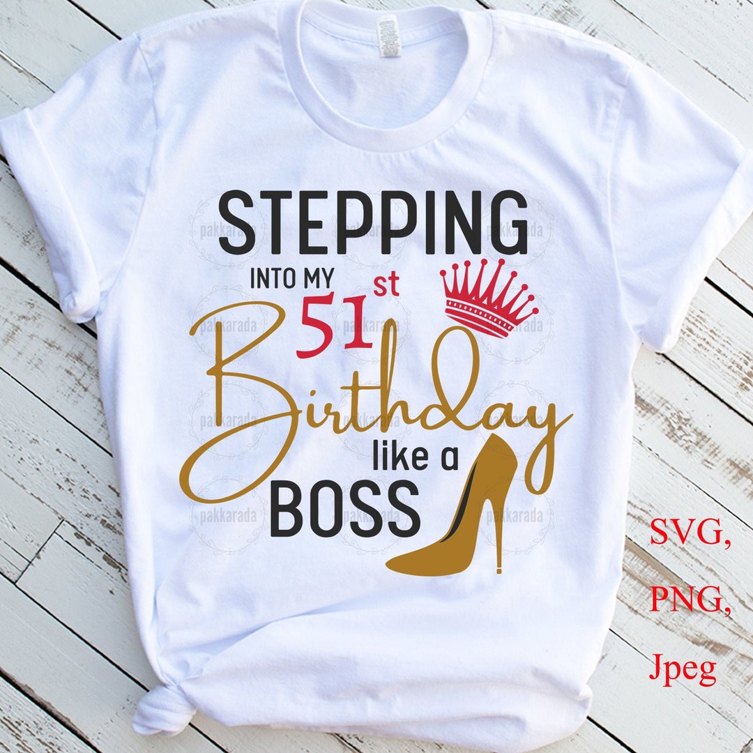 Stepping Into My 51st Like A BOSS SVG, 51th Birthday Svg, 51 and ...