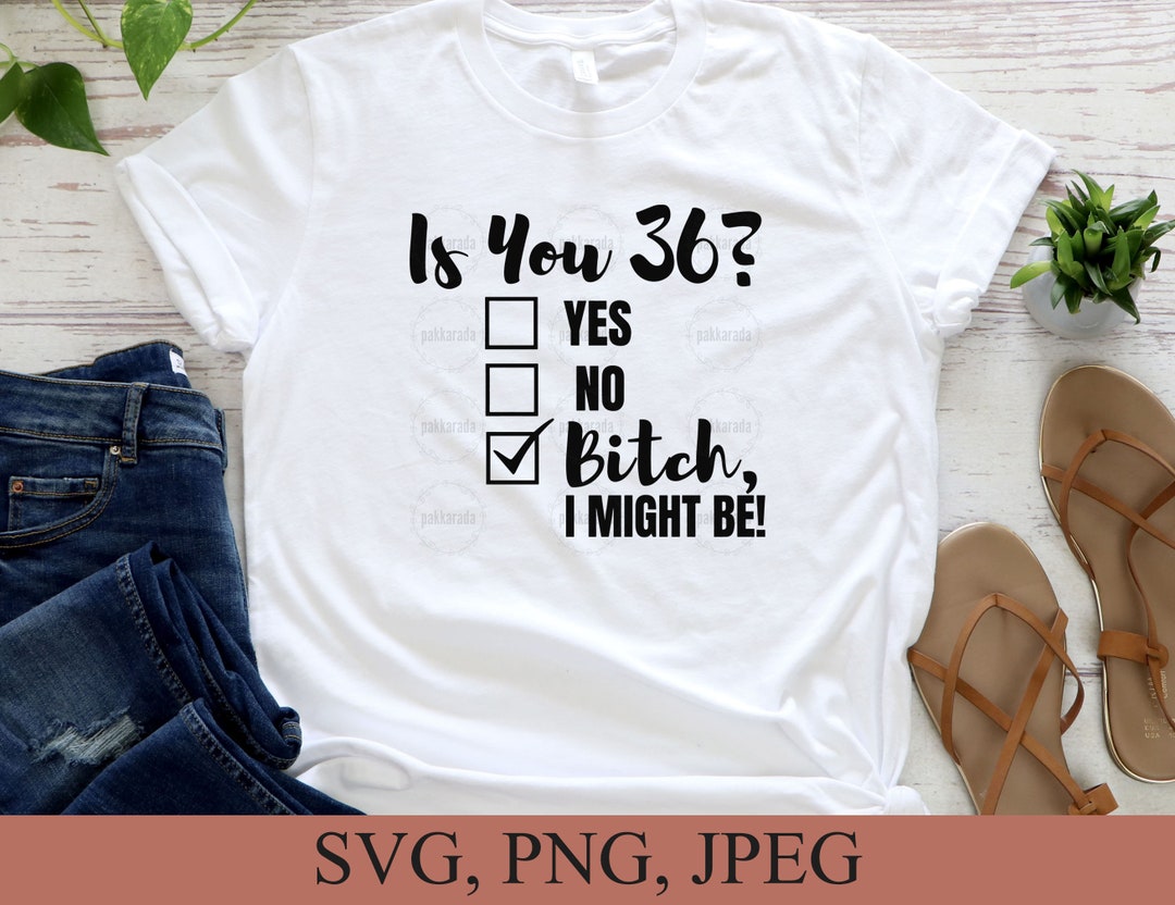 Funny 36th Birthday Svg, is You 36? Bitch I Might Be Svg, Sassy 36th ...