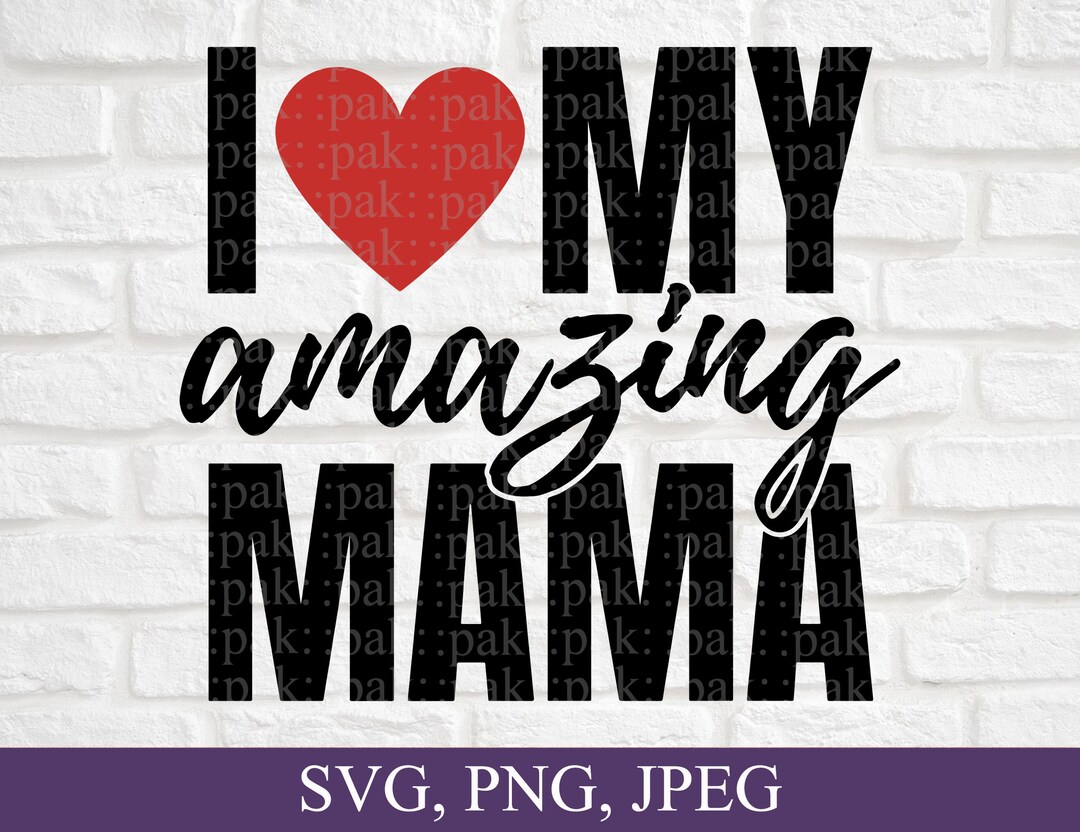 I Love My Amazing Mama - Birthday, Christmas, Mama Gift - SVG PNG JPEG ...