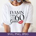 Damn I Make 60 Look Good Svg, Sixty Years Old Birthday Svg, 50th ...