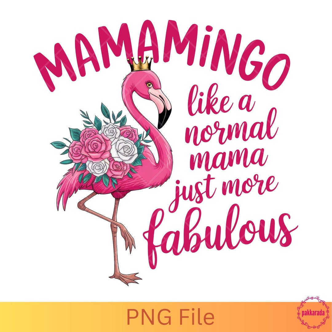 Mamamingo PNG Like a Normal Mama, Just More Fabulous Flamingo T-shirt ...