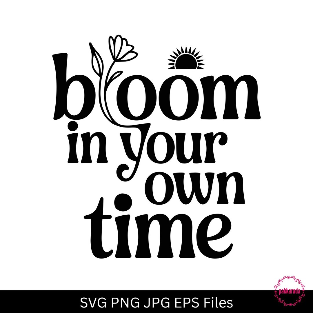 Bloom in Your Own Time SVG | Motivational Quote Cut File | Self Love ...