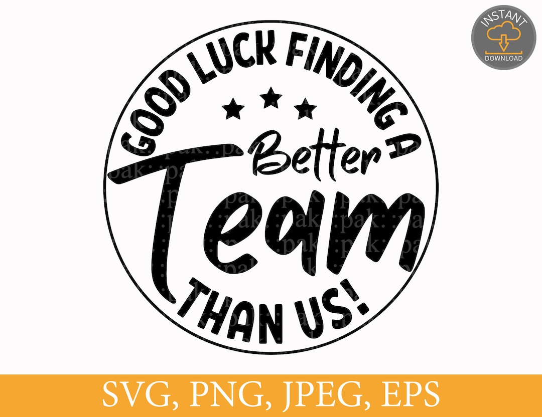 Good Luck Finding A Better Team Than Us!, Best Team, SVG PNG Files ...
