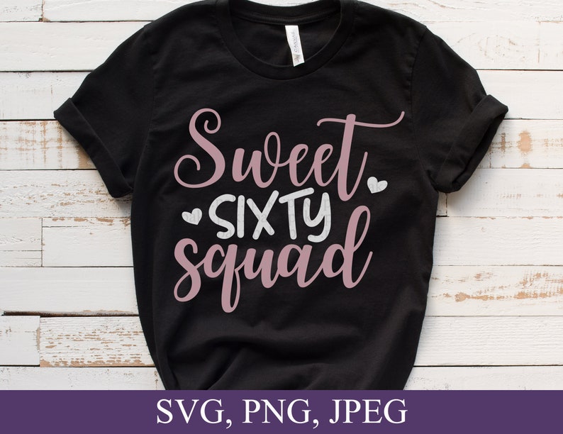 Sweet Sixty Squad SVG, PNG, JPEG Digital Files - Perfect Birthday Gift ...