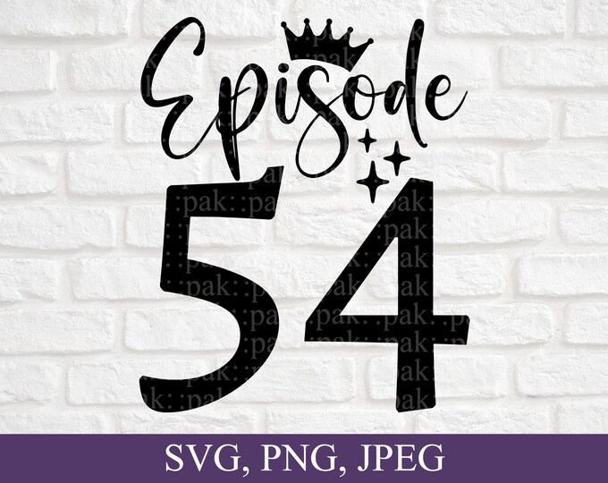 Episode 54 Svg 54th Birthday Svg 54 Year Old Birthday Svg - Etsy