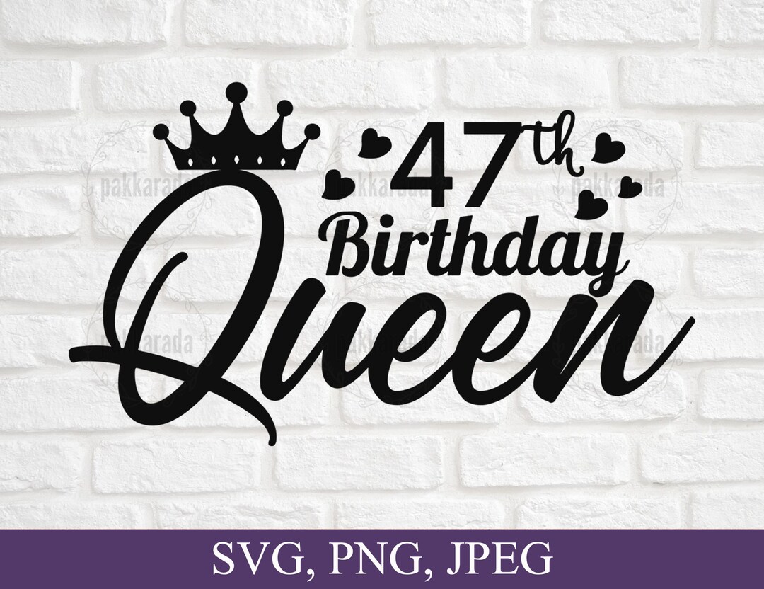 47th Birthday Queen Svg, 47th Birthday Svg, 47th Birthday Gifts Svg ...