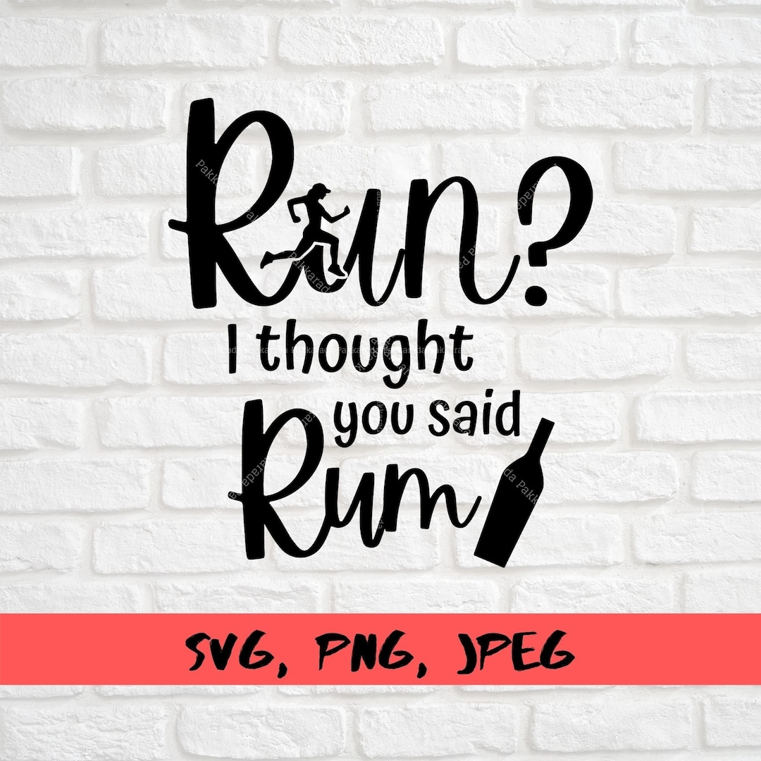 Run? I Thought You Said RUM Svg, Funny Gym Shirt Svg, Funny Rum Svg ...