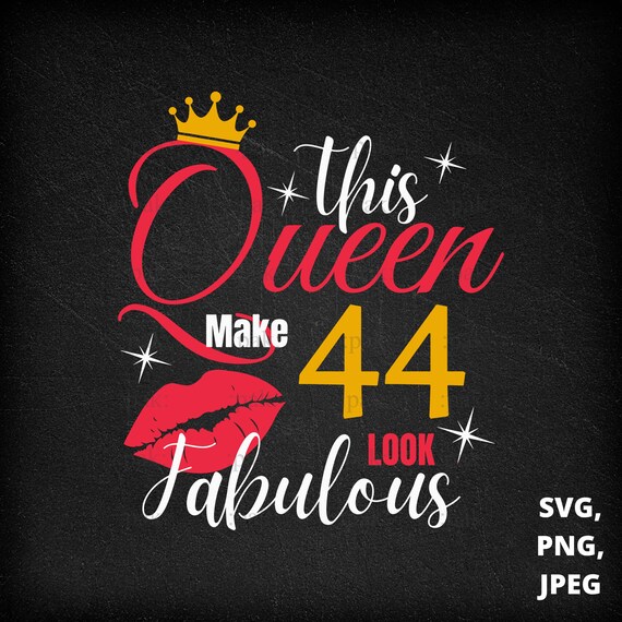 This Queen Makes 44 Look Fabulous Svg 44th birthday svg 44 | Etsy